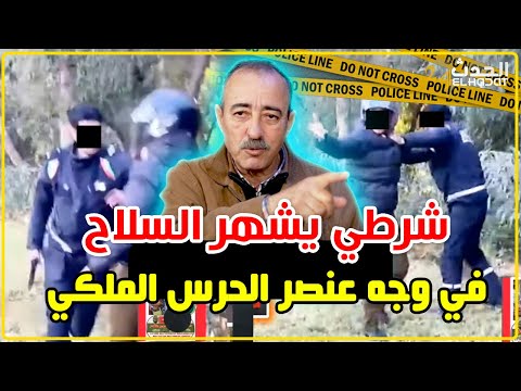 الطاهر سعدون..فيديو الشرطي لي هز السلاح على عنصر الحرس الملكي...