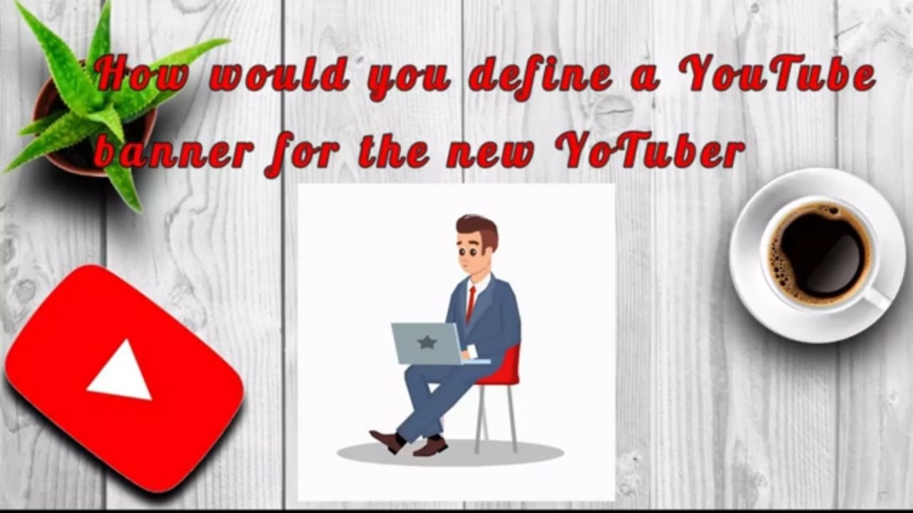 How would you define a YouTube banner for the new youtuber - YouTube