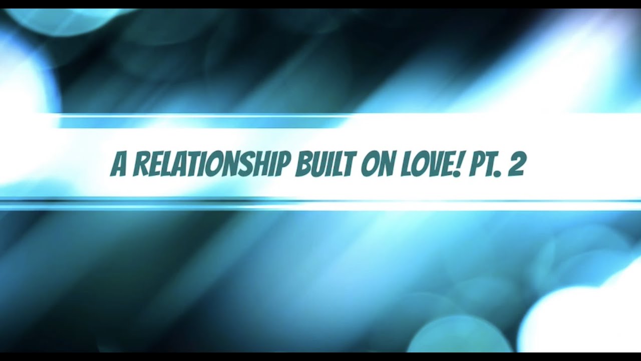 Pt. 2 A Relationship Built on Love - YouTube