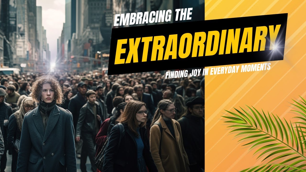 Embracing the Extraordinary: Finding Joy in Everyday Moments - YouTube