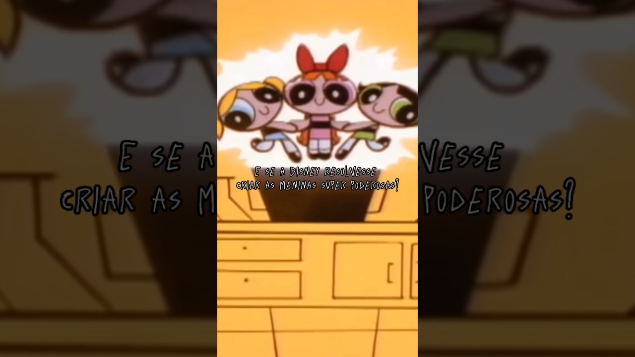E se…O professor ao criar as meninas superpoderosas derramasse por acidente o elemento “Disney ...