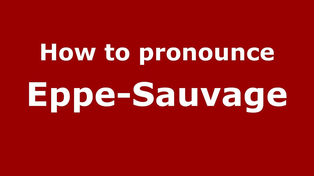 How to pronounce Eppe-Sauvage (French/France) - PronounceNames.com ...