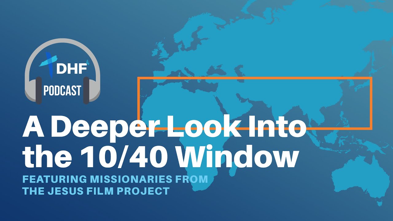 Episode 29: A Deeper Look Into The 10/40 Window | The DHF Podcast - YouTube