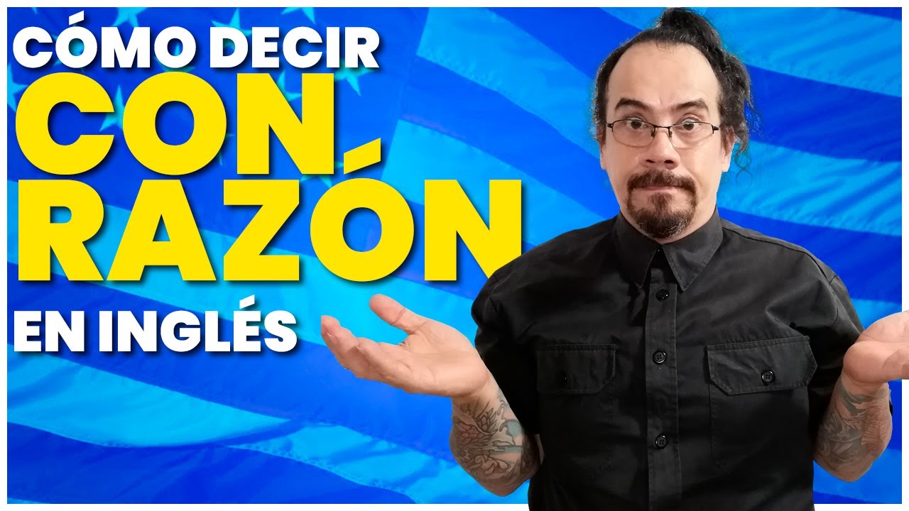 CÓMO DECIR EN INGLÉS: CON RAZÓN - YouTube
