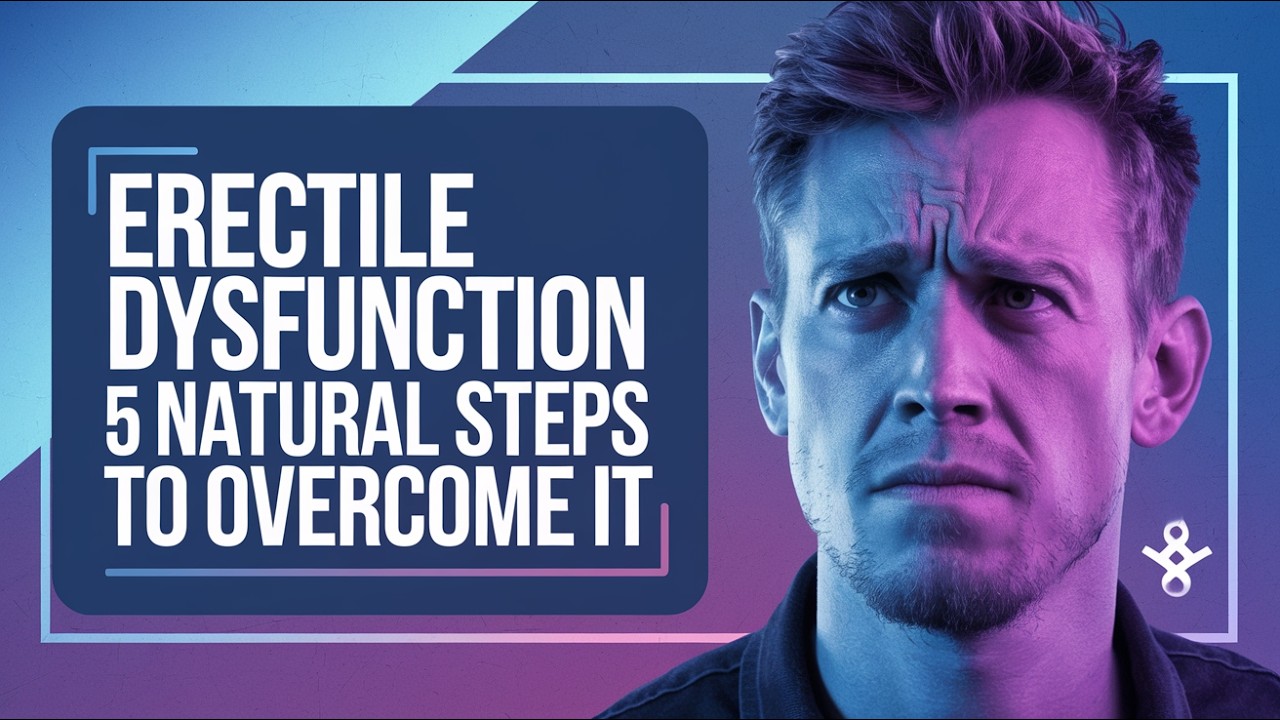Erectile Dysfunction 5 Natural Steps to Overcome It - YouTube