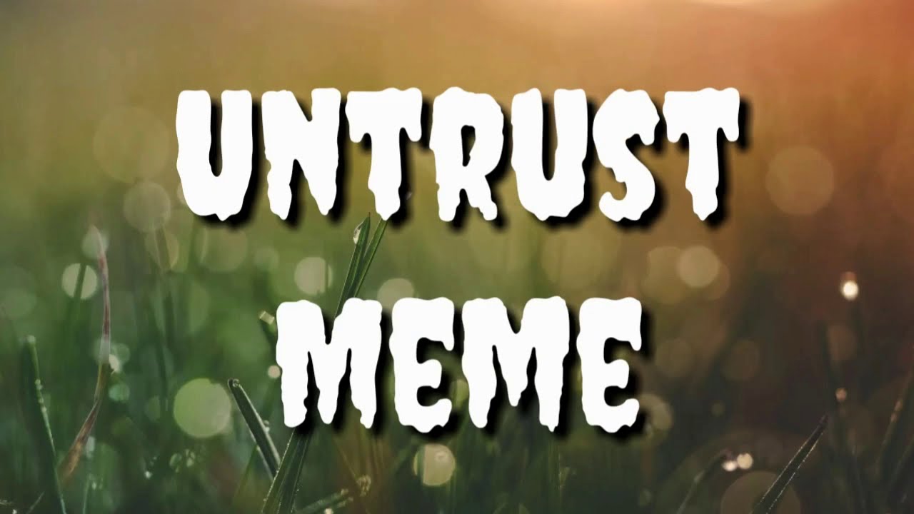 Untrust meme (read desc.) - YouTube