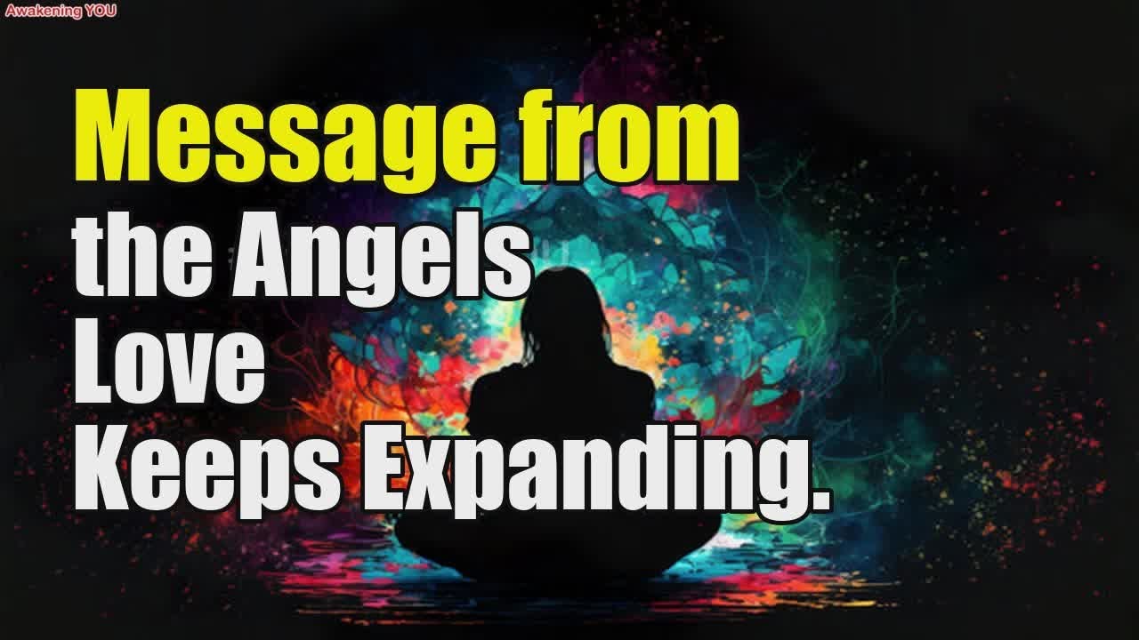 Message from the Angels~ Love Keeps Expanding - YouTube