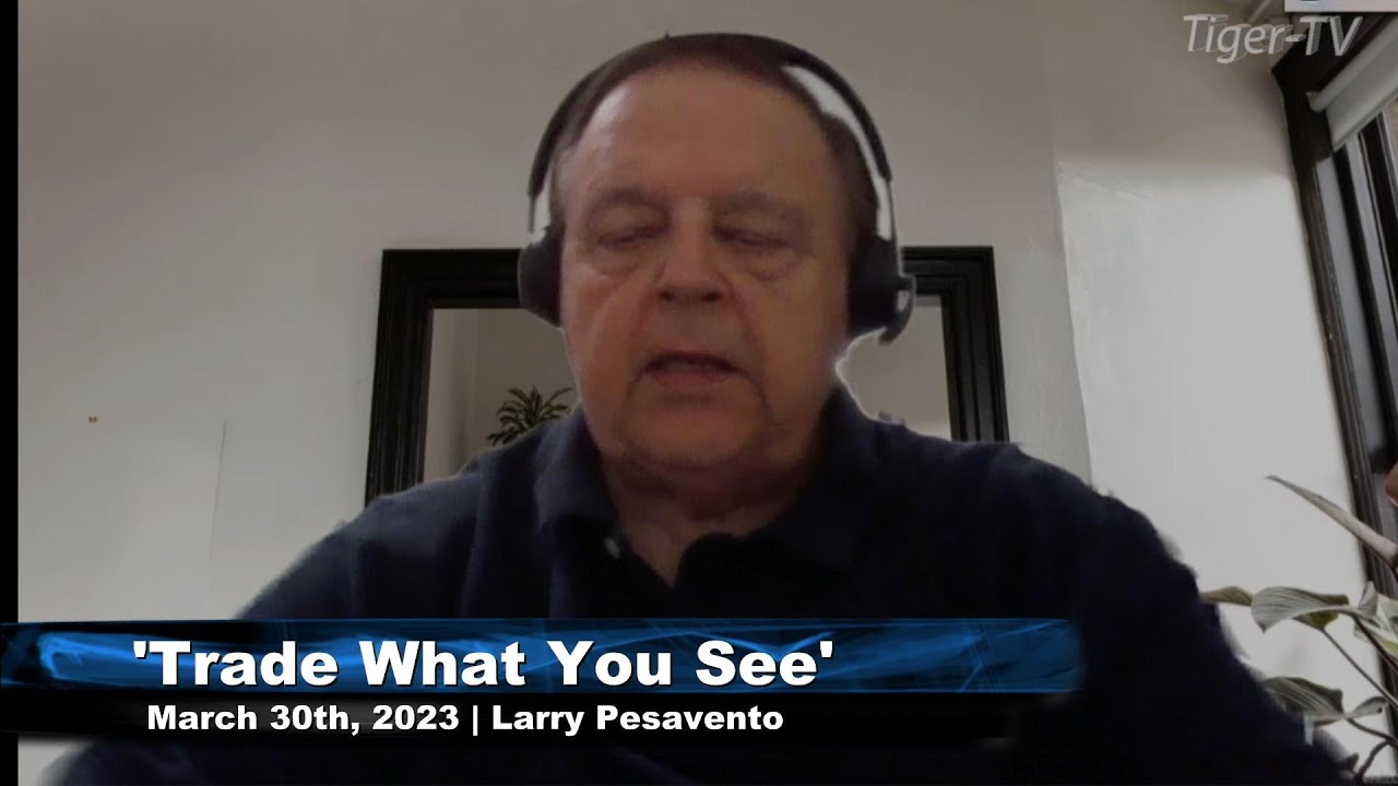 March 30th, Trade What You See, Hour 1 with Larry Pesavento on TFNN ...