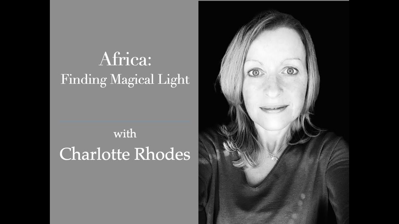 Session 178: Africa: Finding Magical Light with Charlotte Rhodes - YouTube