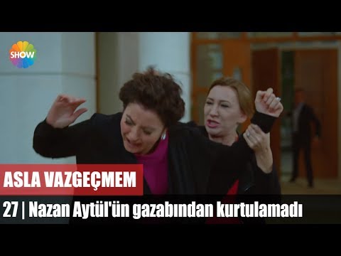 Nazan Aytül'ün gazabından kurtulamadı | Asla Vazgeçmem 27.Bölüm