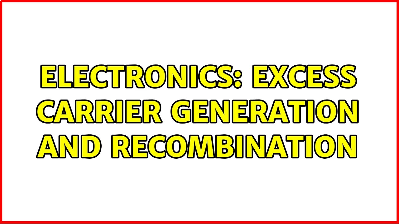 Electronics: Excess Carrier Generation and Recombination - YouTube