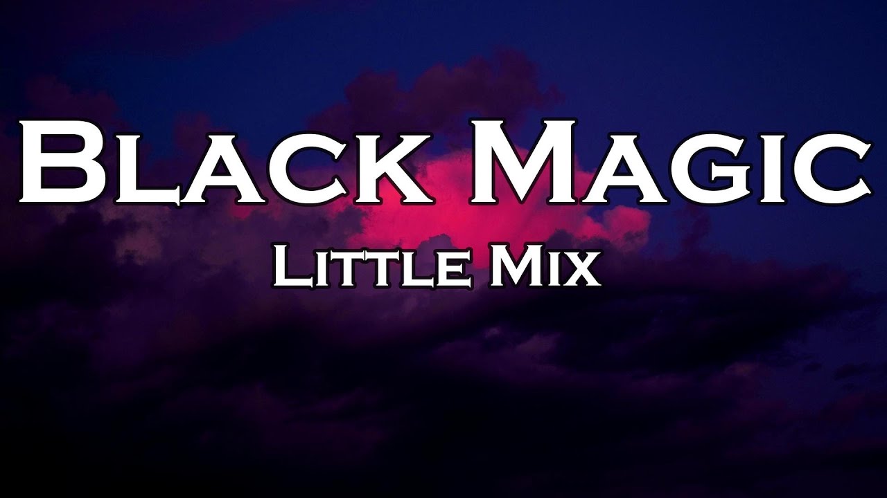Little Mix - Black Magic (Lyrics) - YouTube