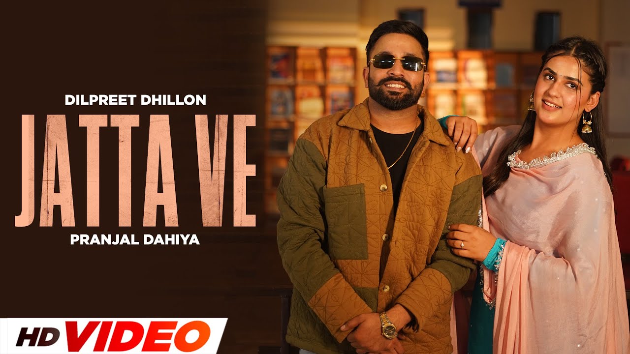 Jatta Ve (HD Video) | Dilpreet Dhillon | Pranjal Dahiya | Latest ...