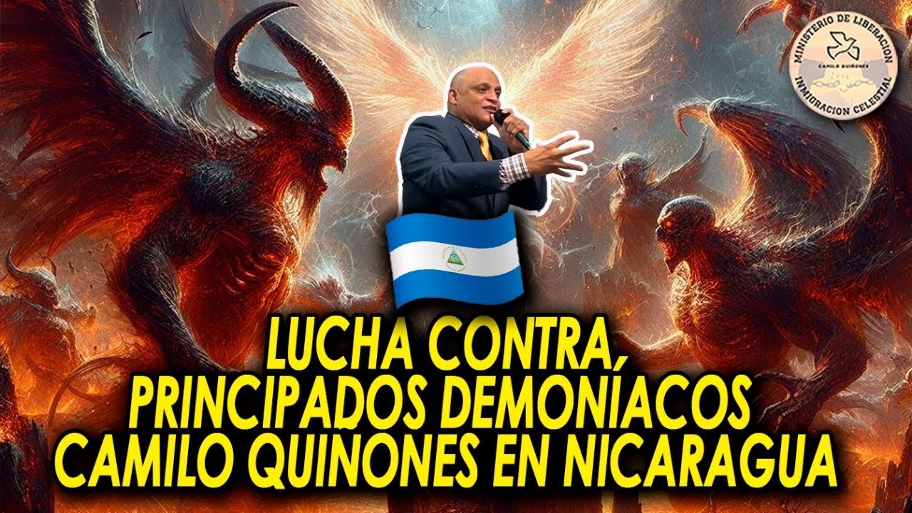 LUCHA CONTRA PRINCIPADOS DEMONÍACOS CAMILO QUIÑONES EN NICARAGUA - YouTube