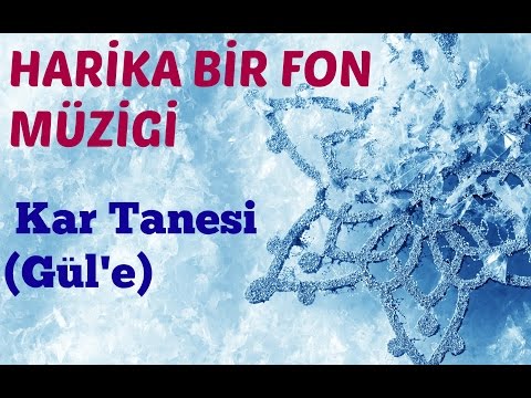 Mükemmel bir Fon Müzigi Kar Tanesi (Gül'e) dinle