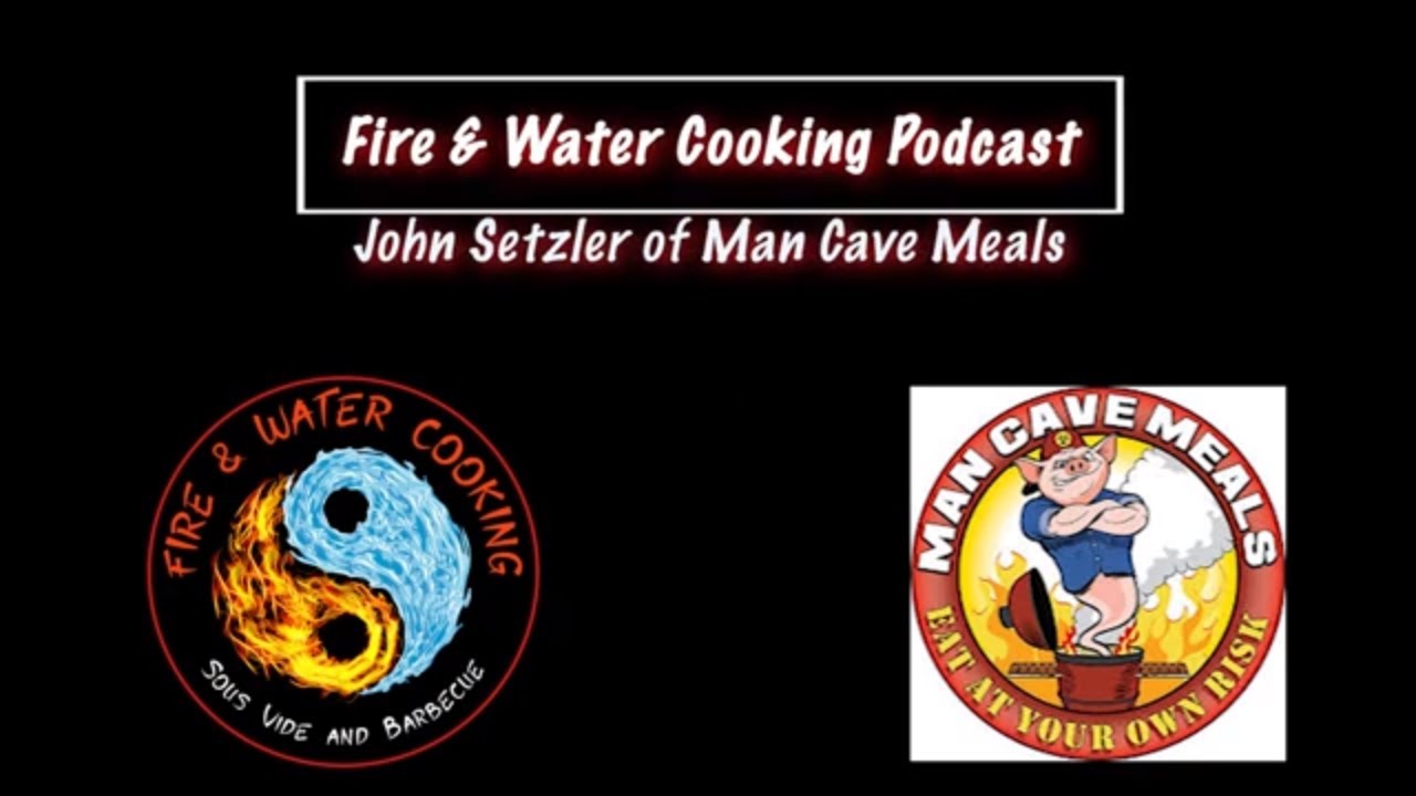 Fire & Water Cooking Podcast - John Setzler of Man Cave Meals Outdoor ...