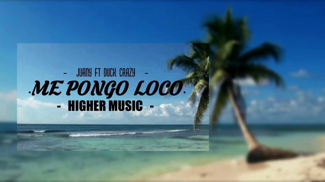 JUANY FT DUCK CRAZY - ME PONGO LOCO (HIGHER MUSIC) - YouTube Music