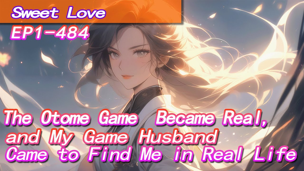 【Sweet Love】The Otome Game Became Real, and My Game Husband Came to ...