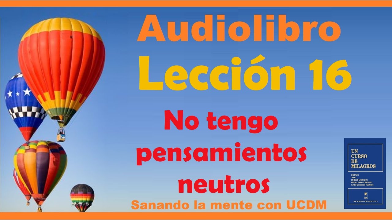 LECCION 16 No tengo pensamientos neutros AUDIOLIBRO #sanandolamente #uncursodemilagros # ...
