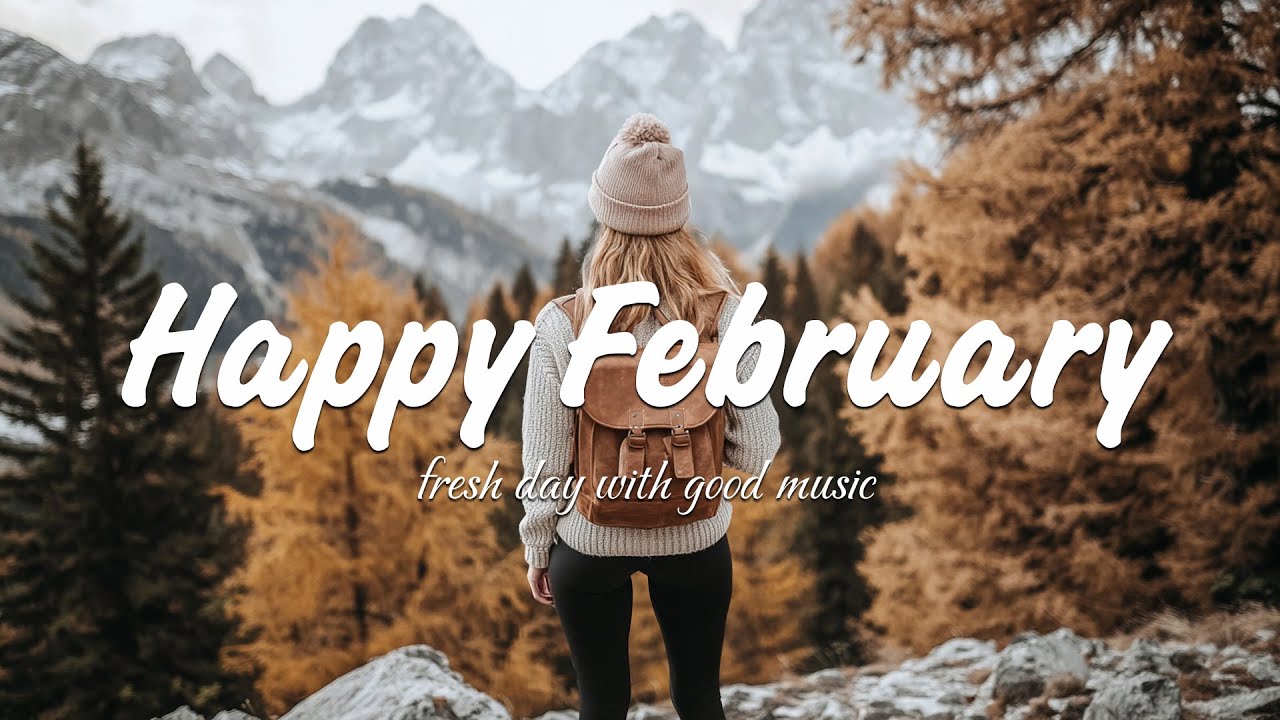 Happy February | Songs that makes you feel better mood | Best Indie/Pop ...