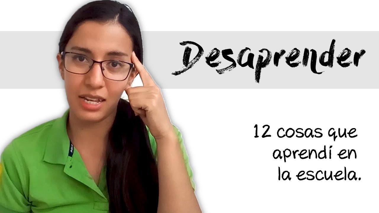Desaprender para aprender | 12 cosas que aprendí en la escuela - YouTube