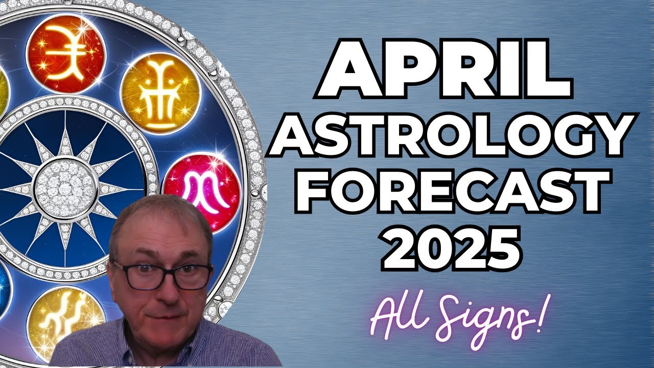 April 2025 Astrology: Horoscope Forecast for ALL 12 SIGNS! - YouTube