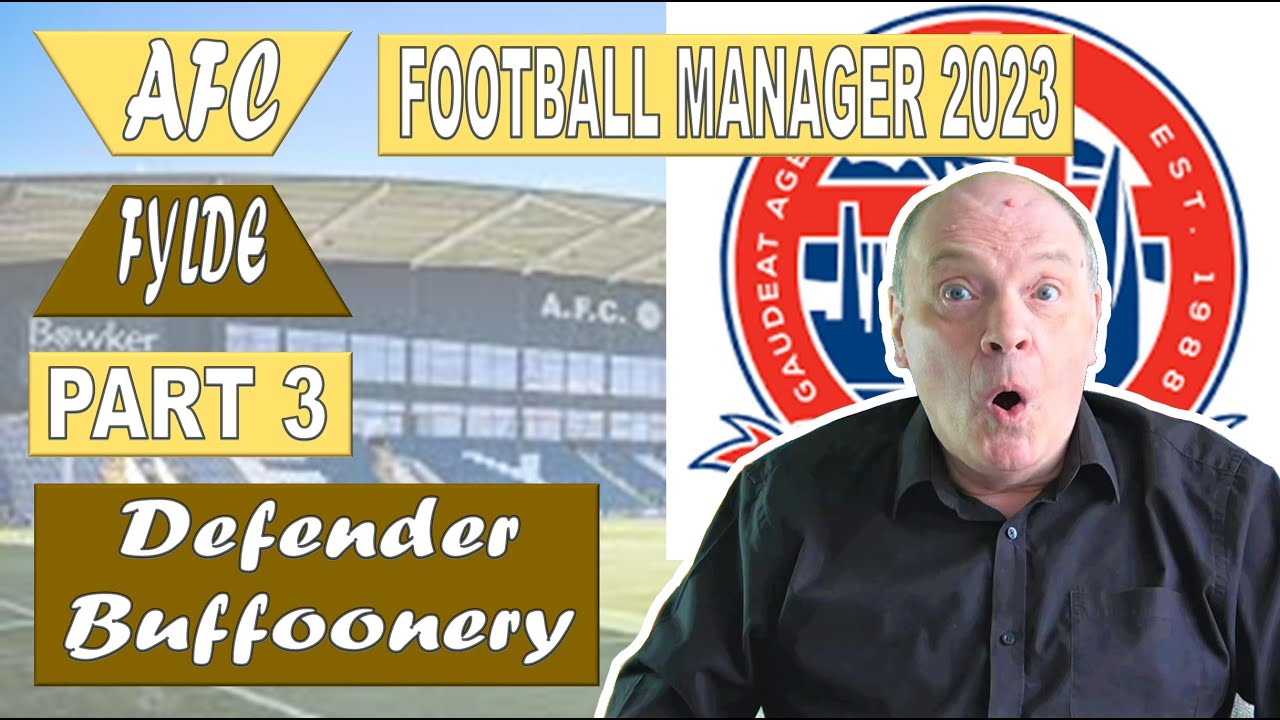 FM23 - ROAD TO GLORY - PART 3 - DEFENDER BUFFOONERY - AFC FYLDE ...