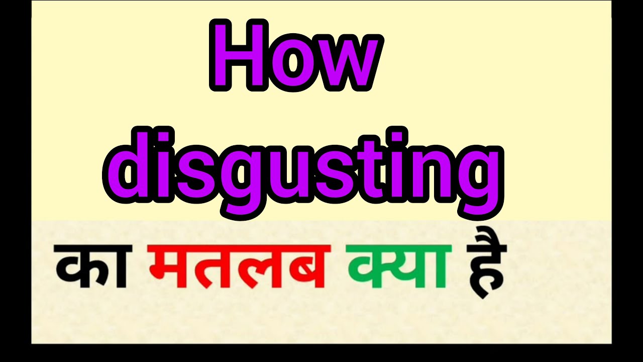How Disgusting Meaning In Hindi How Disgusting Ka Matlab Kya Hota