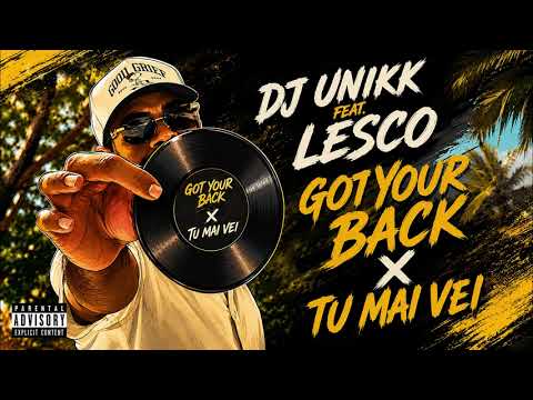 DJ Unikk feat. LESCO  - Got Your Back x Tu Mai Vei