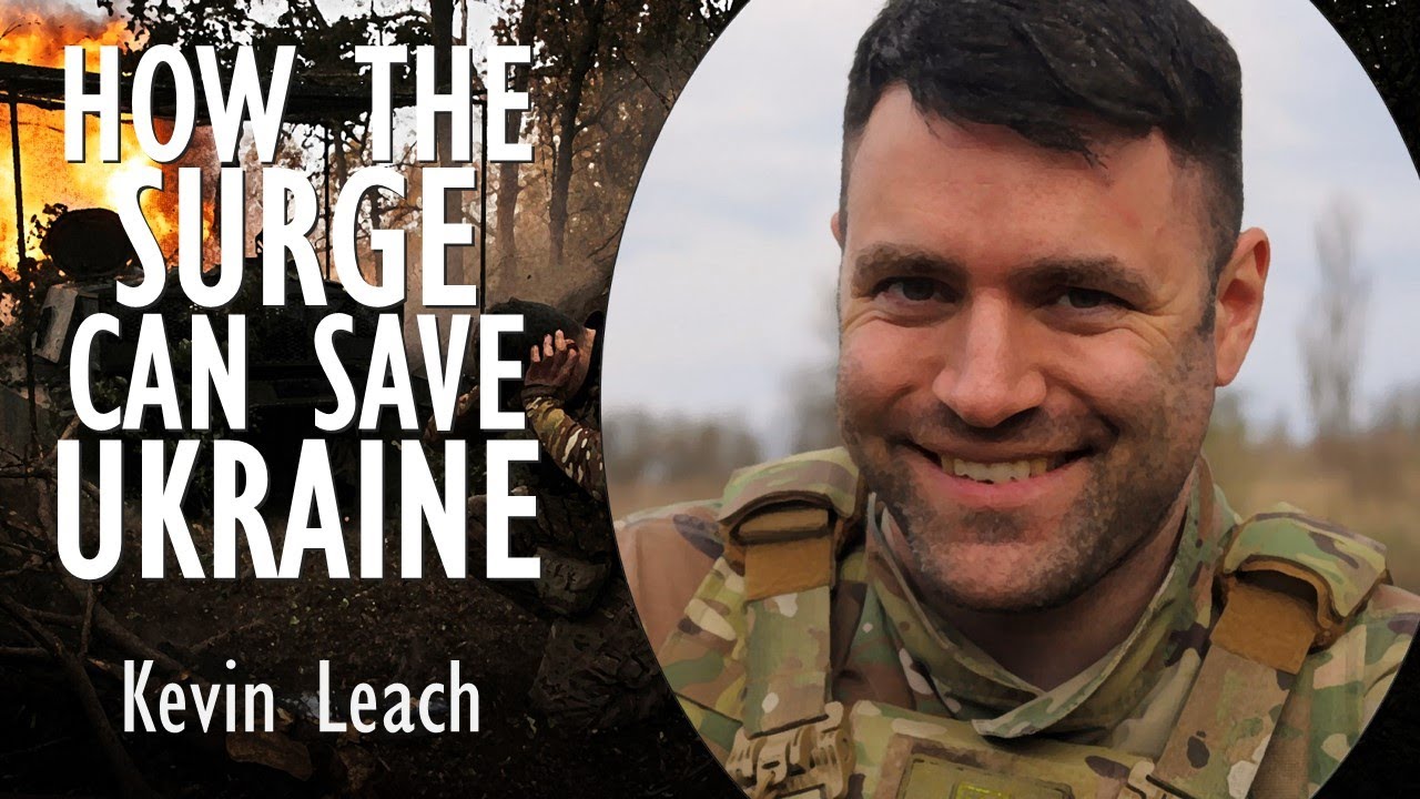 Kevin Leach - The Surge Can Save Ukraine But There is Little Time Left ...