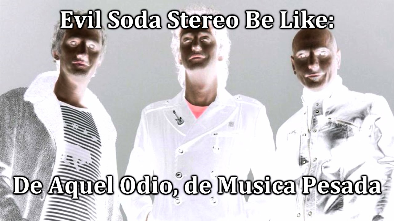 Evil Soda Stereo Be Like: - YouTube