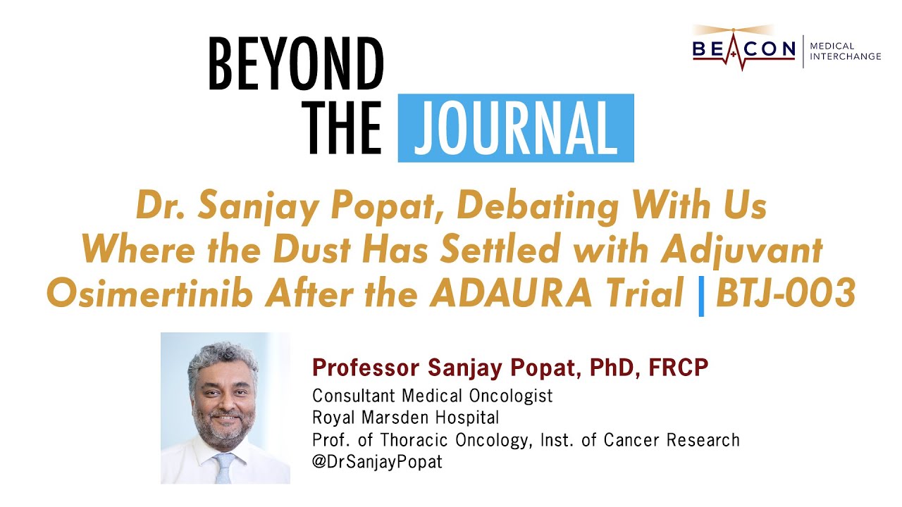 Dr. Sanjay Popat, Where the Dust Has Settled with Adjuvant Osimertinib ...