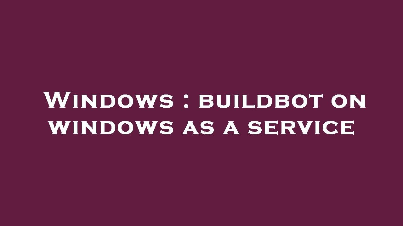 Windows : buildbot on windows as a service - YouTube