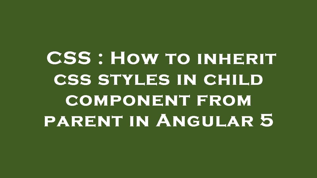 CSS How To Inherit Css Styles In Child Component From Parent In css-how-to-inherit-css-styles-in-child-component-from-parent-in