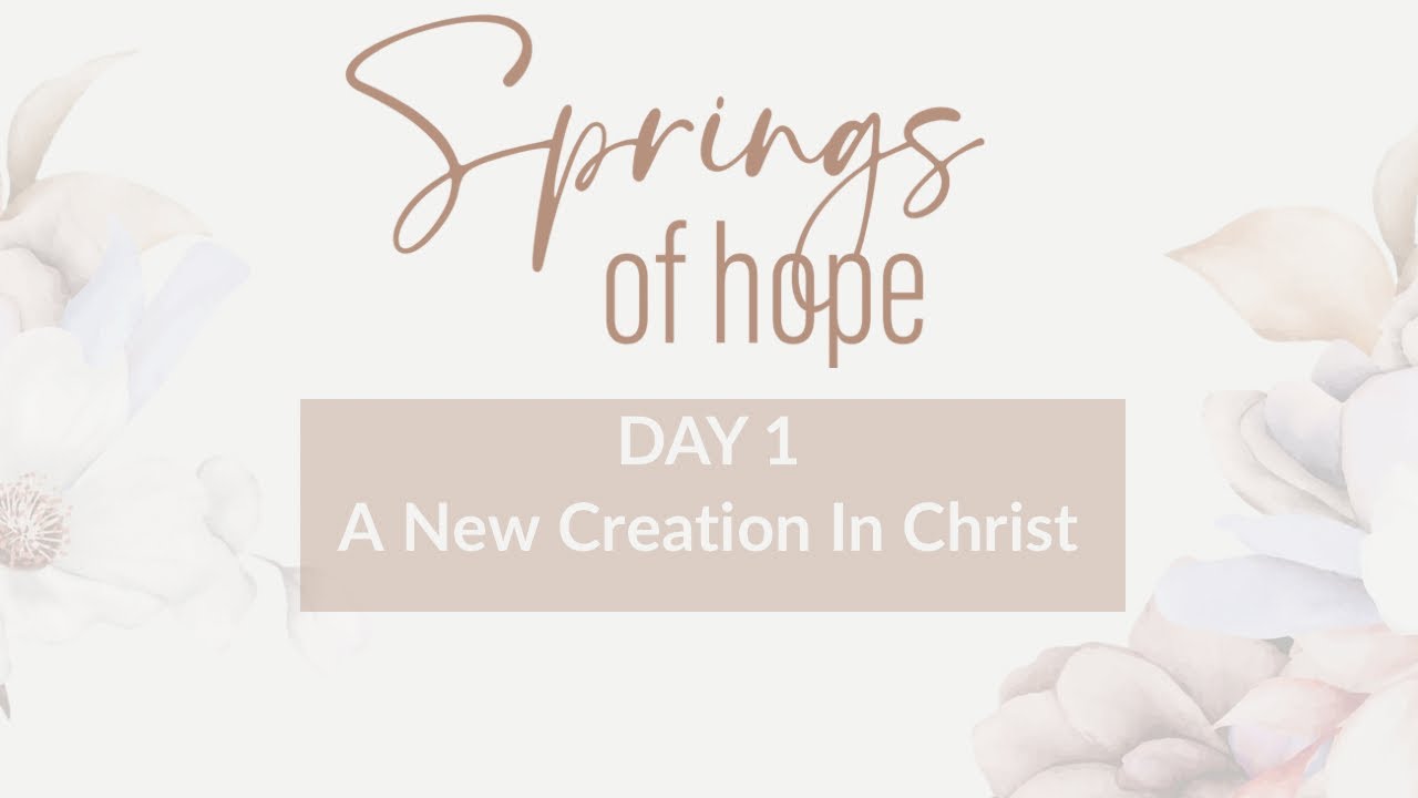 Springs Of Hope| Day 1–A New Creation In Christ - YouTube