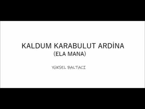 YÜKSEL BALTACI/KALDUM KARABULUT ARDİNA (ELA MANA)