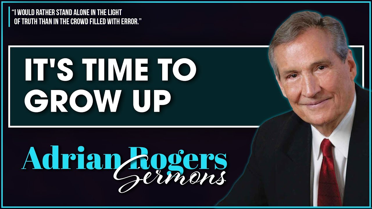 It s Time To Grow Up Adrian Rogers Sermons YouTube