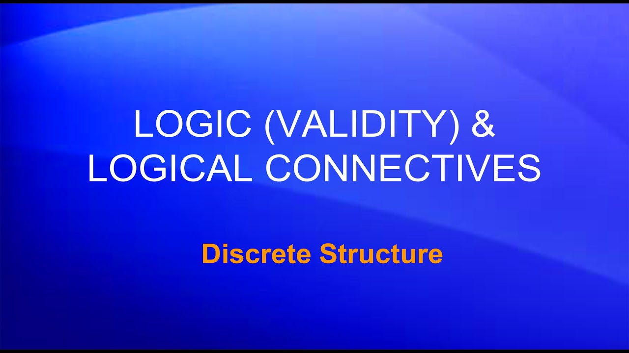 LOGIC (VALIDITY) & LOGICAL CONNECTIVES | Discrete Structure - YouTube
