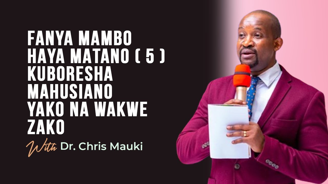 Dr. Chris Mauki - Fanya Mambo Haya Matano ( 5 ) Kuboresha Mahusiano ...