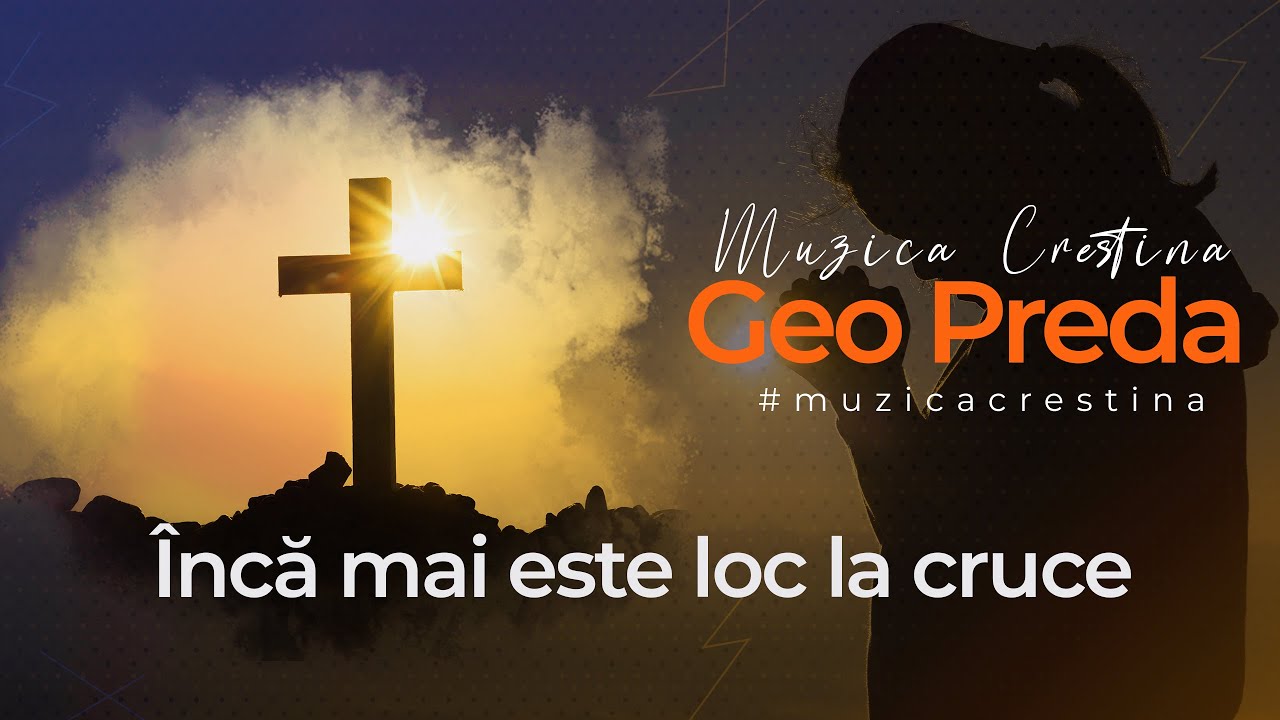 Încă mai este loc la cruce - Geo Preda (Muzica Crestina 2023) - YouTube