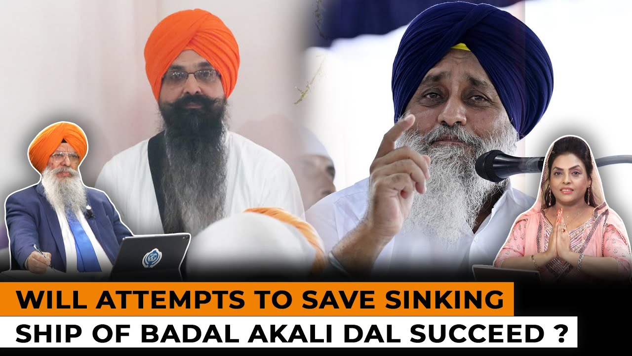 Will Attempts to Save Sinking Ship of Badal Akali Dal Succeed ? - Dr ...