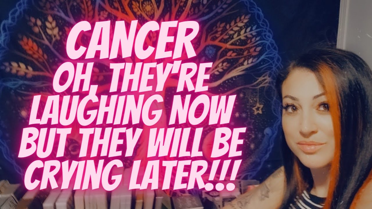 CANCER💖Oh, They're Laughing Now But They WILL Be Crying Later!!!🔥MUST ...