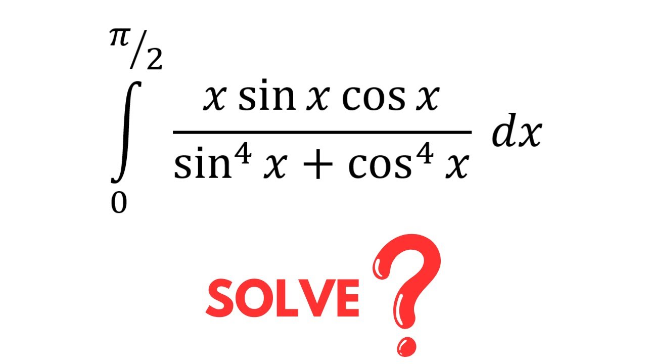 Tricky integration problem . int_0^(pi⁄2) (x sin⁡x cos⁡x)/(sin^4⁡x+cos ...