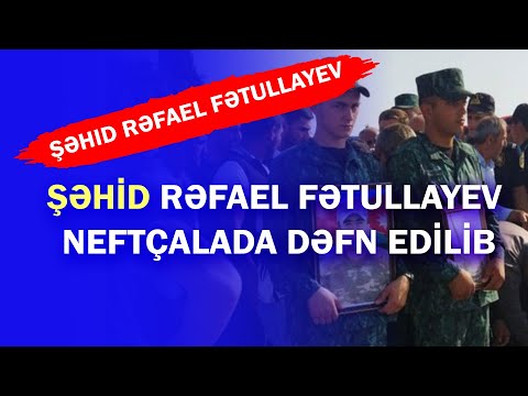 Şəhid Rəfael Fətullayev Neftçalada dəfn edilib