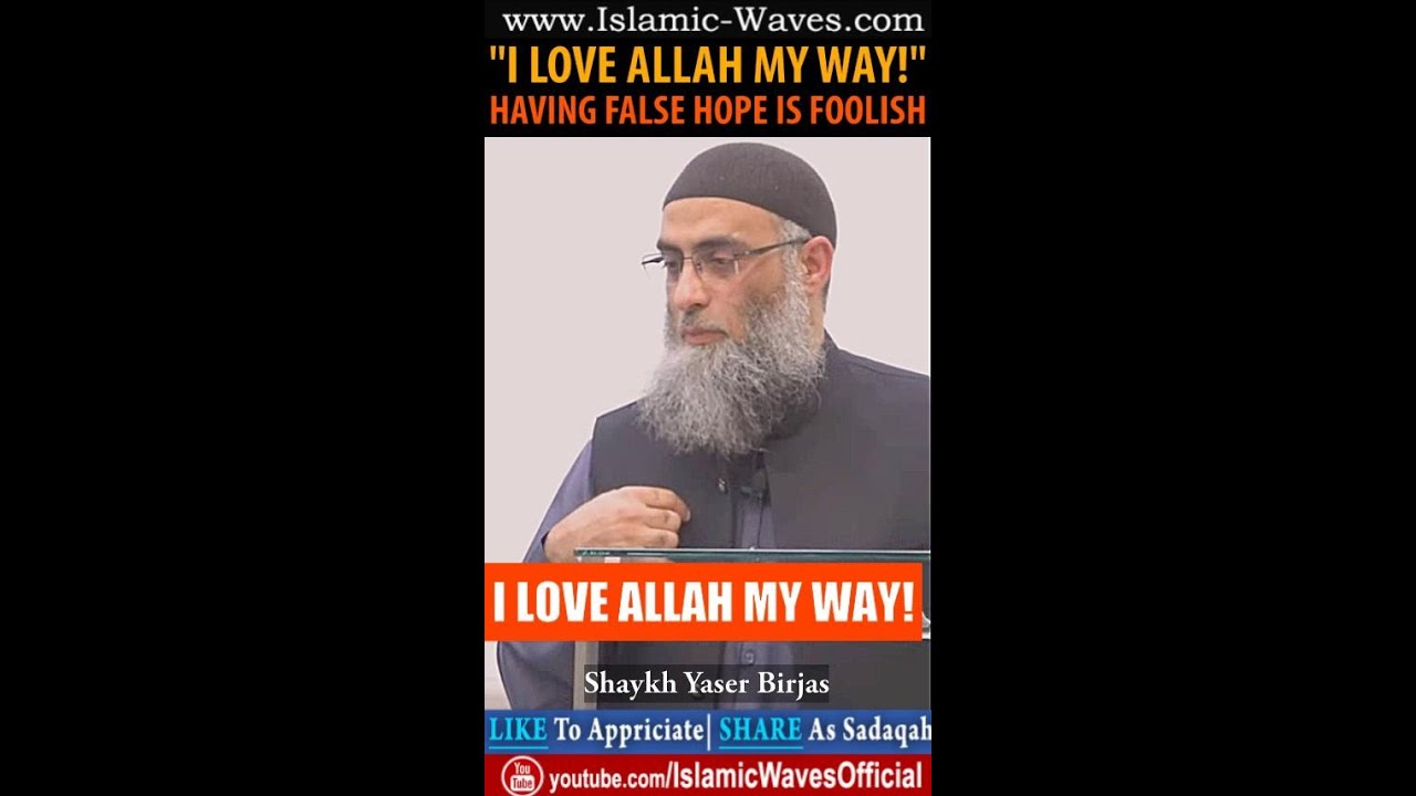 "I LOVE ALLAH MY WAY!" Having False Hope Is FOOLISH | Shaykh Yaser ...