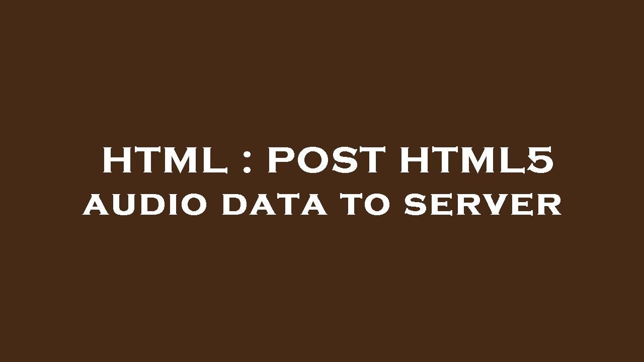 HTML : POST HTML5 audio data to server - YouTube