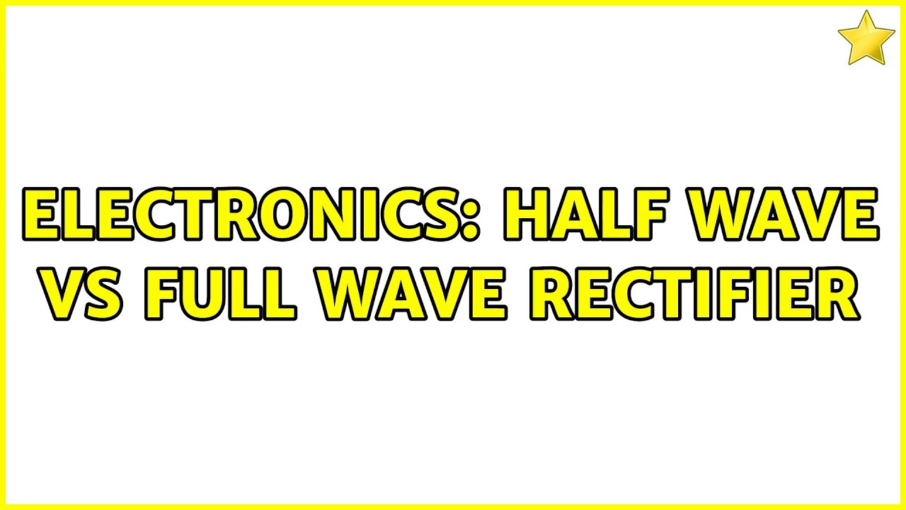 Electronics: Half wave vs full wave rectifier (4 Solutions!!) - YouTube