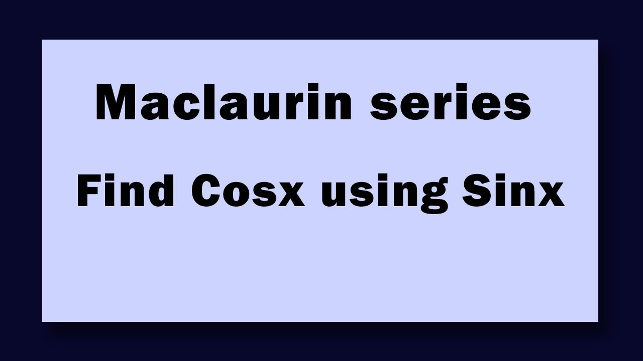 Find maclaurin series of cosx using maclaurin series of sinx - YouTube