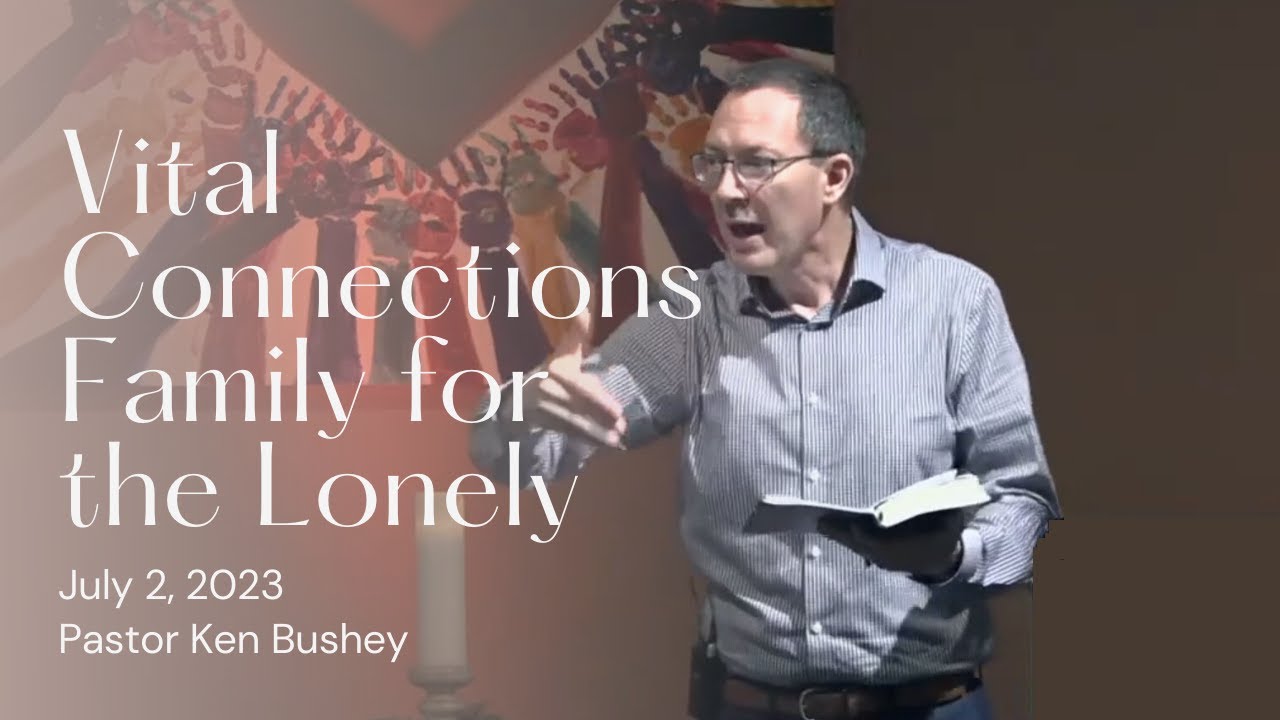 Vital Connections: Family For the Lonely | Pastor Ken Bushey | July 2 ...