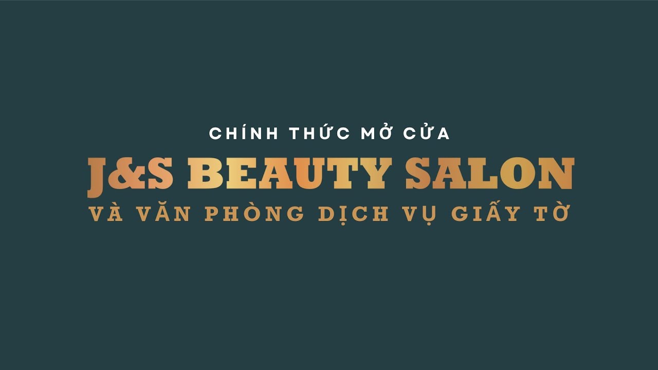 KHAI TRƯƠNG J&S BEAUTY SALON VÀ VĂN PHÒNG DỊCH VỤ GIẤY TỜ J&S - YouTube